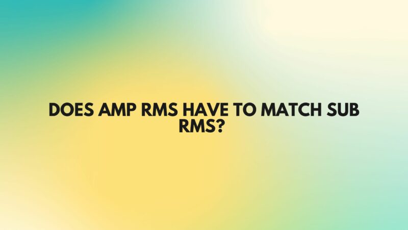 Does amp RMS have to match sub RMS? - All For Turntables