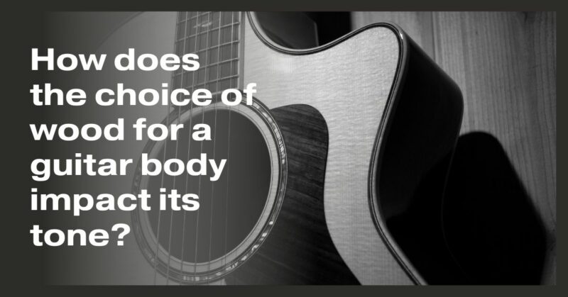 How does the choice of wood for a guitar body impact its tone? - All For Turntables