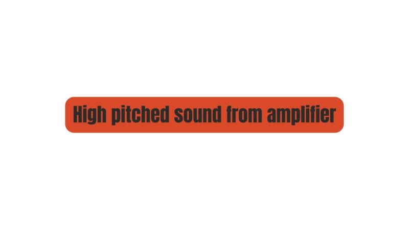 High pitched sound from amplifier - All For Turntables