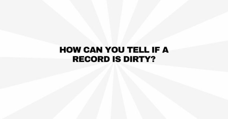 How can you tell if a record is dirty? - All For Turntables