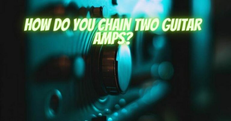 How do you chain two guitar amps? - All For Turntables