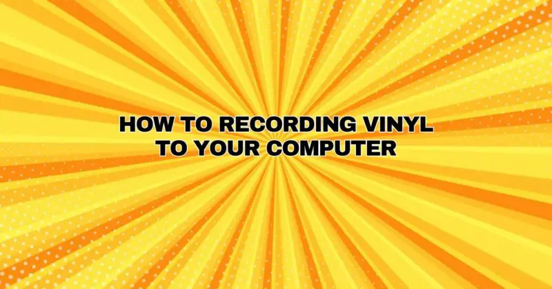 How to Recording Vinyl To Your Computer - All For Turntables