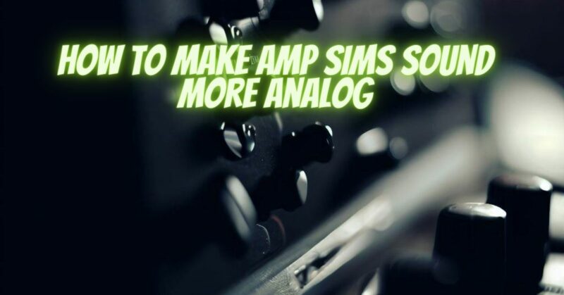 How to make amp sims sound more Analog - All For Turntables