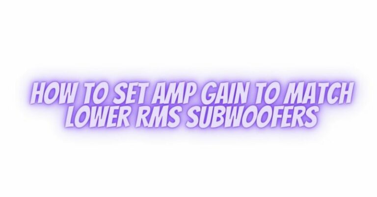 How to set amp gain to match lower RMS subwoofers - All For Turntables
