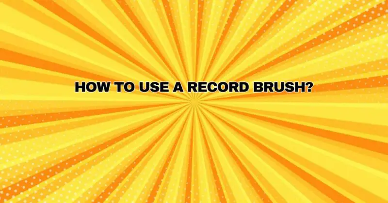 How to use a record brush? - All For Turntables