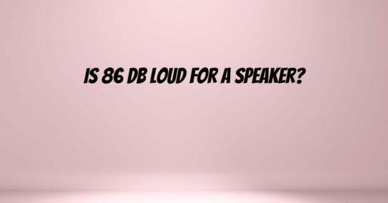 Is 86 dB Loud for a speaker? - All For Turntables
