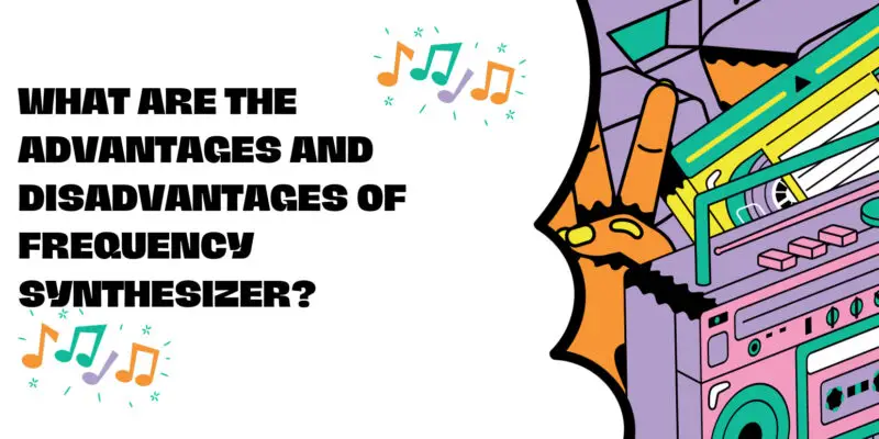What are the advantages and disadvantages of frequency synthesizer ...