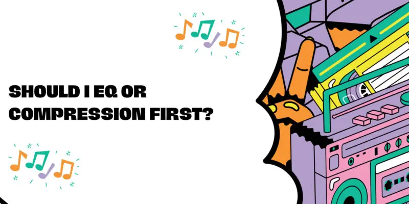 Should i EQ or compression first? - All For Turntables
