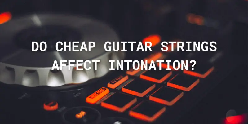 Do cheap guitar strings affect intonation? - All For Turntables