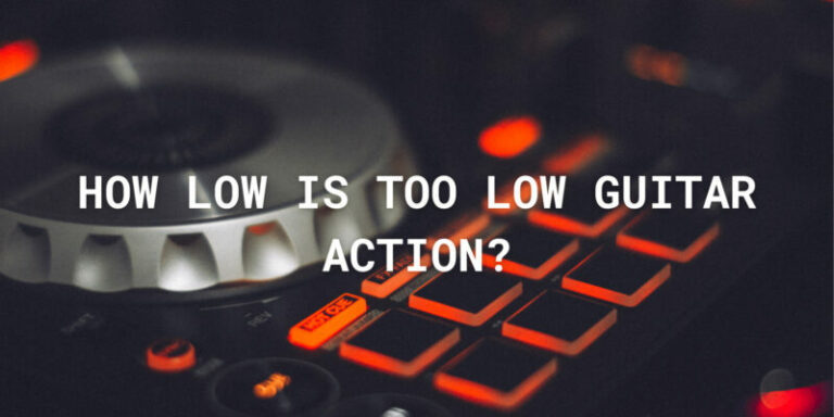 How low is too low guitar action? - All For Turntables