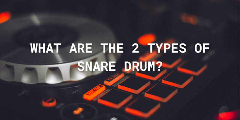 What are the 2 types of snare drum? - All For Turntables