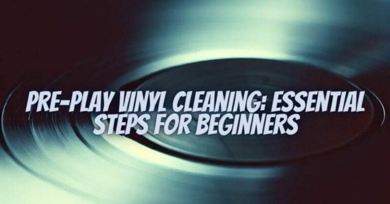 Pre-Play Vinyl Cleaning: Essential Steps for Beginners - All For Turntables