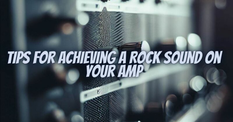 Tips for Achieving a Rock Sound on Your Amp - All For Turntables