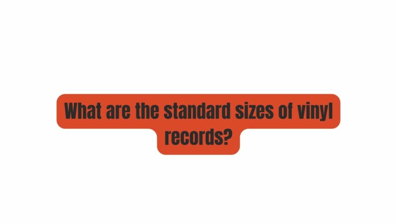 What are the standard sizes of vinyl records? - All For Turntables