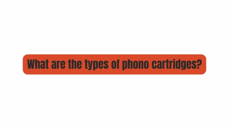 What are the types of phono cartridges? - All For Turntables