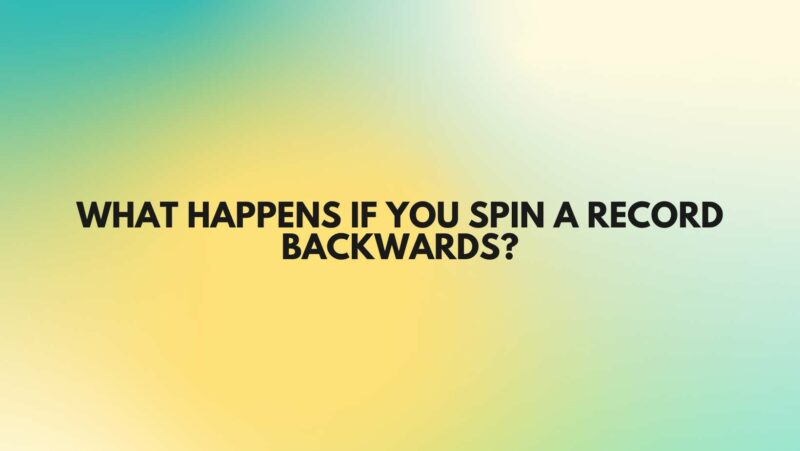 What happens if you spin a record backwards? - All For Turntables