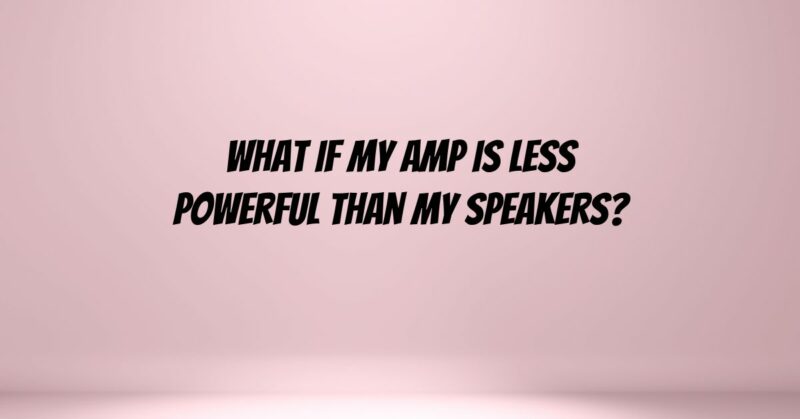 What if my amp is less powerful than my speakers? - All For Turntables