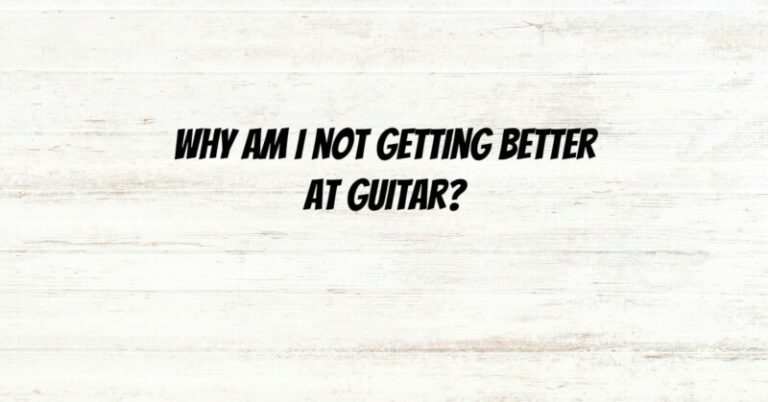Why am I not getting better at guitar? - All For Turntables