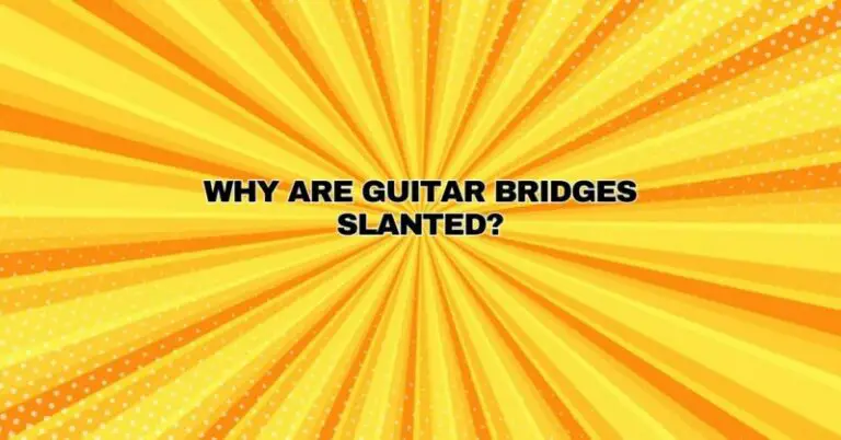 Why are guitar bridges slanted? - All For Turntables