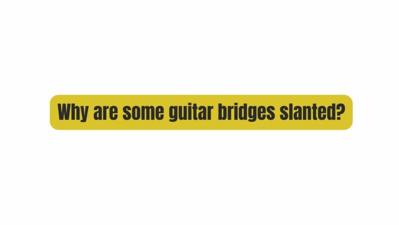 Why are some guitar bridges slanted? - All For Turntables
