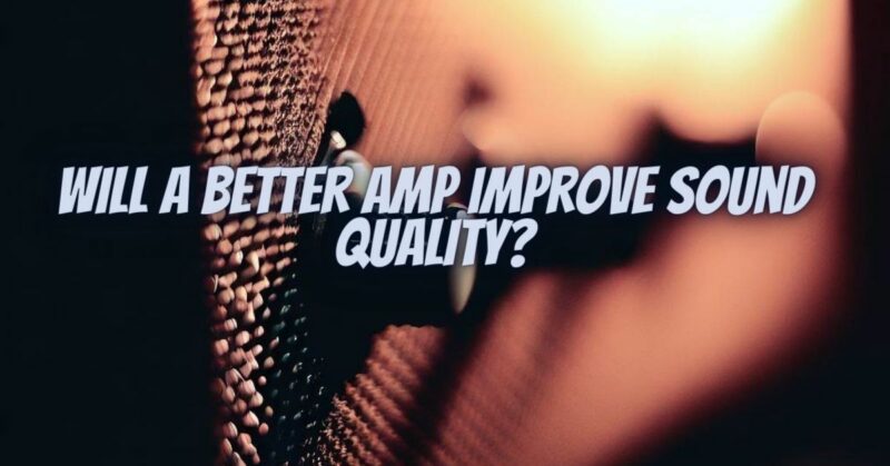 Will a better amp improve sound quality? - All For Turntables