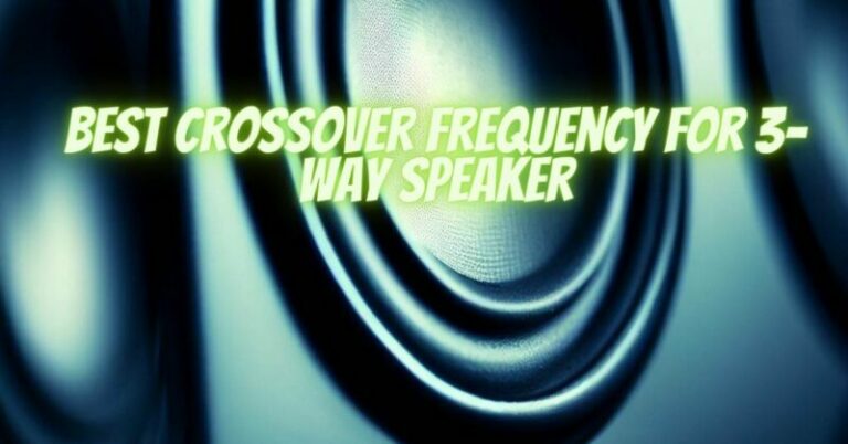 best crossover frequency for 3-way speaker - All For Turntables