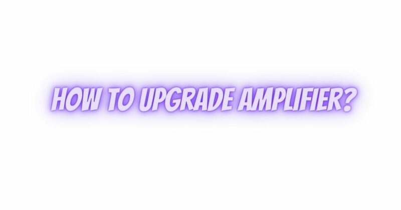 how to upgrade amplifier? - All For Turntables