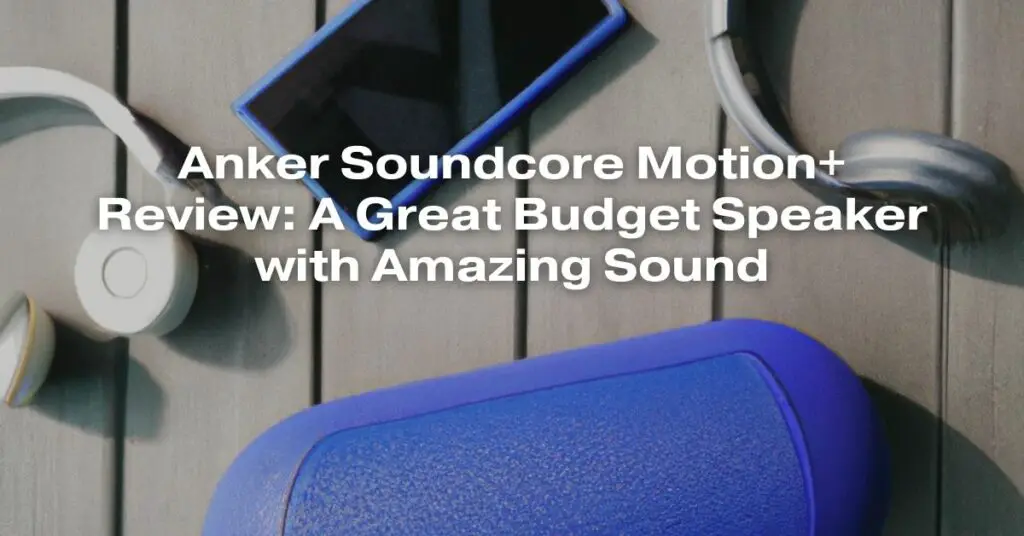 Anker Soundcore Motion+ Review: A Great Budget Speaker with Amazing ...