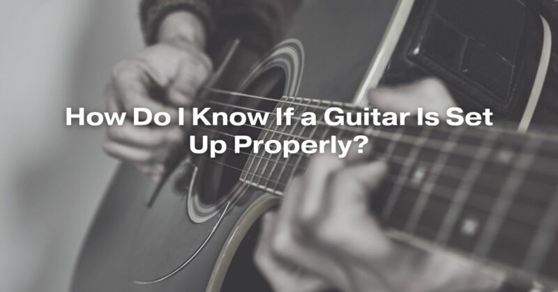How Do I Know If a Guitar Is Set Up Properly? - All For Turntables
