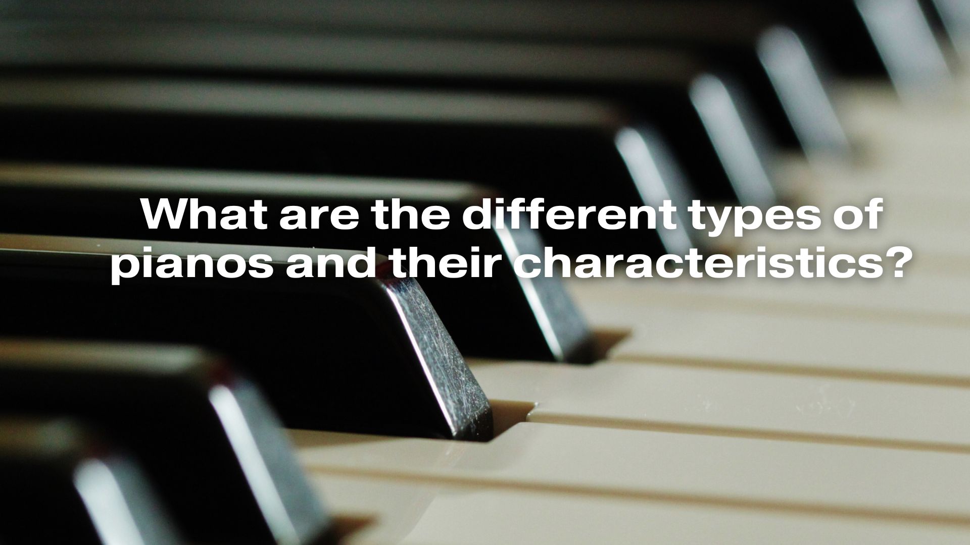 What are the different types of pianos and their characteristics? - All ...