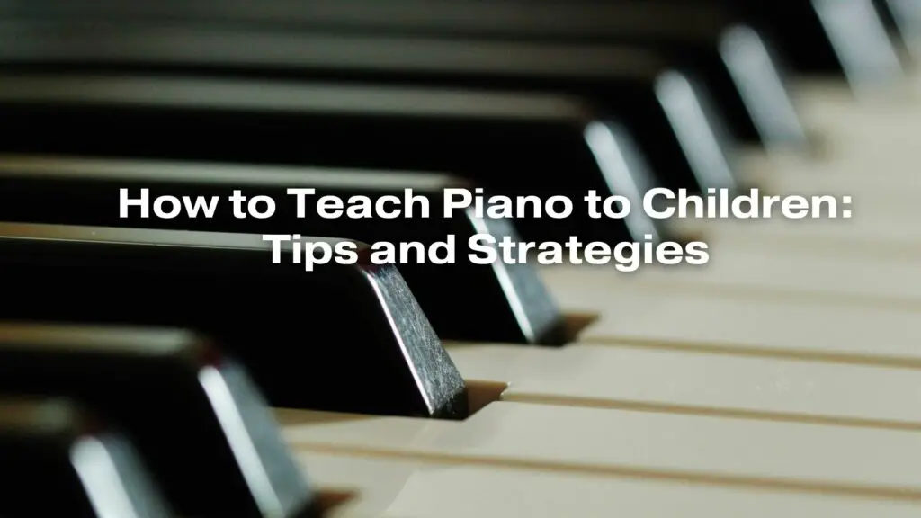 How to Teach Piano to Children: Tips and Strategies - All For Turntables