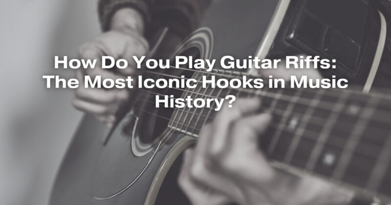 How Do You Play Guitar Riffs: The Most Iconic Hooks in Music History ...