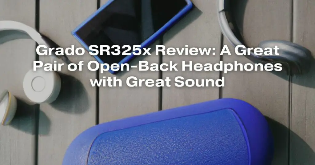 Grado SR325x Review: A Great Pair of Open-Back Headphones with Great ...