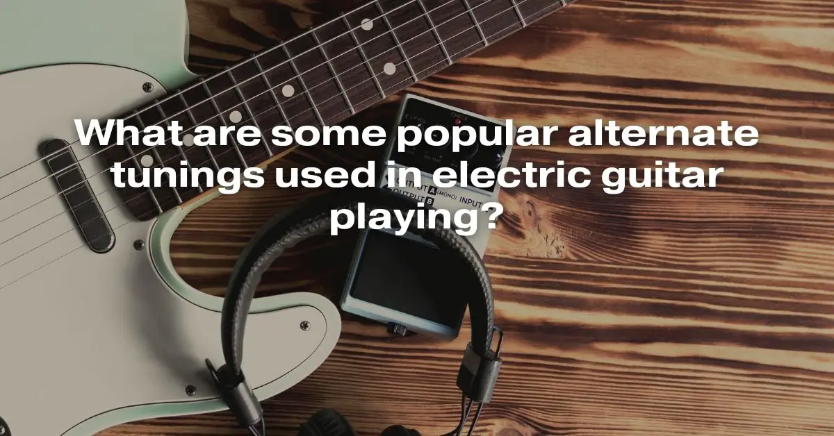 What Are Some Popular Alternate Tunings Used in Electric Guitar Playing? - All For Turntables