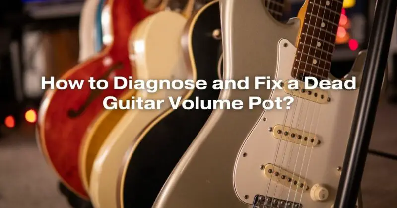How to Diagnose and Fix a Dead Guitar Volume Pot? - All For Turntables