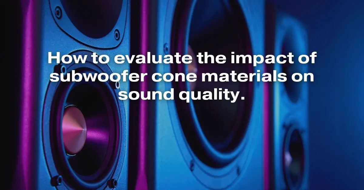 How to Evaluate the Impact of Subwoofer Cone Materials on Sound Quality ...