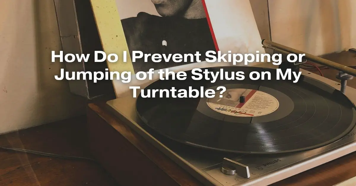How Do I Prevent Skipping or Jumping of the Stylus on My Turntable ...