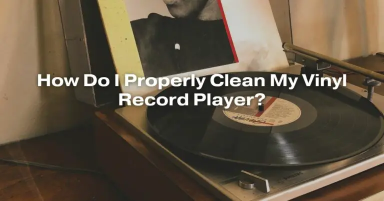 How Do I Properly Clean My Vinyl Record Player? - All For Turntables
