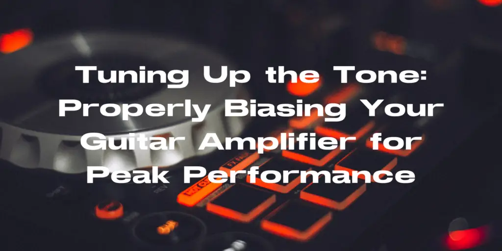 Tuning Up the Tone: Properly Biasing Your Guitar Amplifier for Peak ...