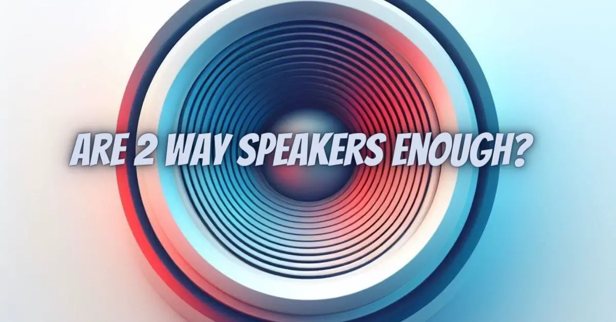 Are 2 way speakers enough? - All For Turntables