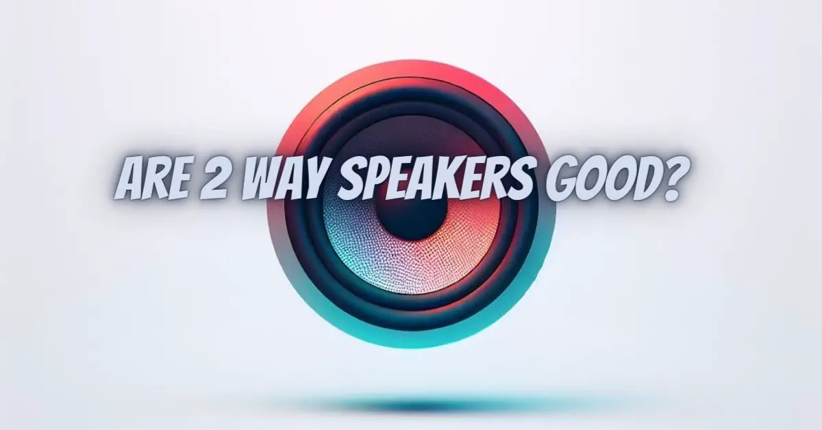 Are 2 way speakers good? - All For Turntables