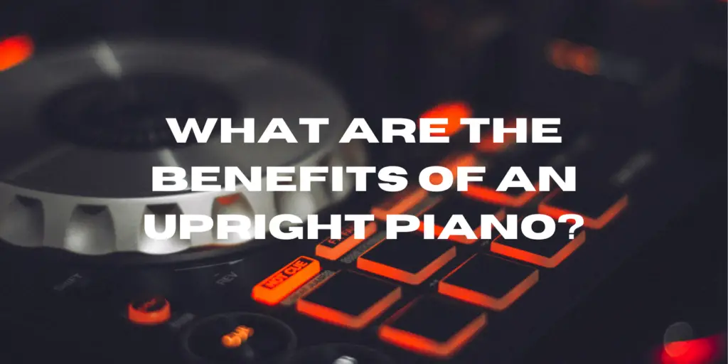 What are the benefits of an upright piano? - All For Turntables