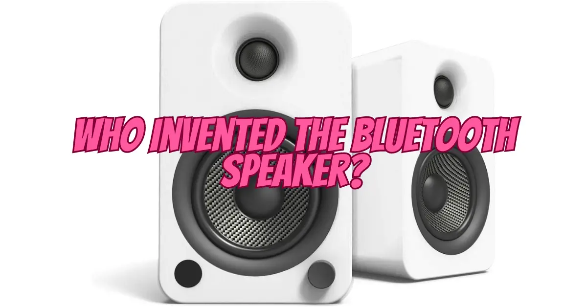 Who invented the Bluetooth speaker? - All For Turntables