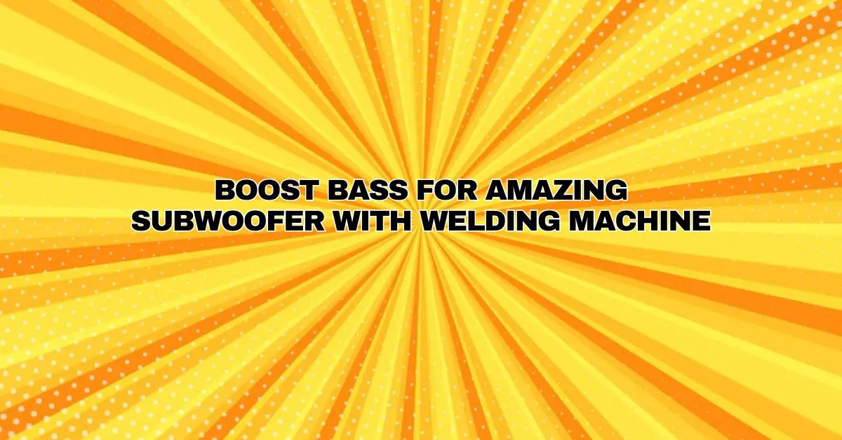Boost bass for amazing subwoofer with welding machine - All For Turntables