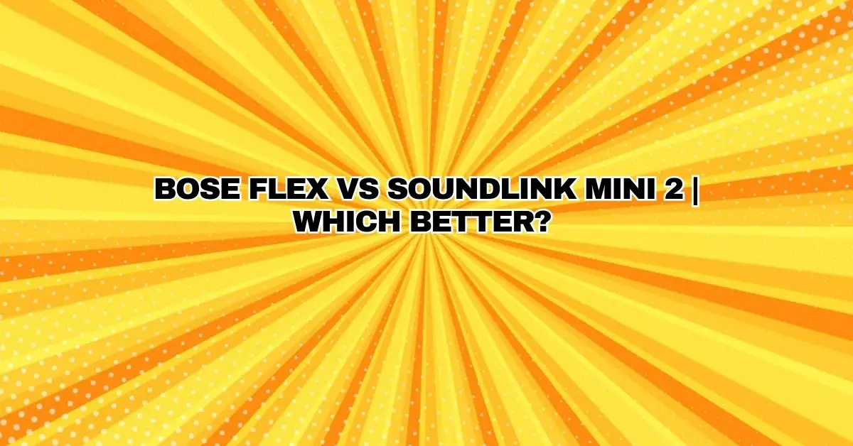 Bose Flex VS Soundlink Mini 2 | Which Better? - All For Turntables