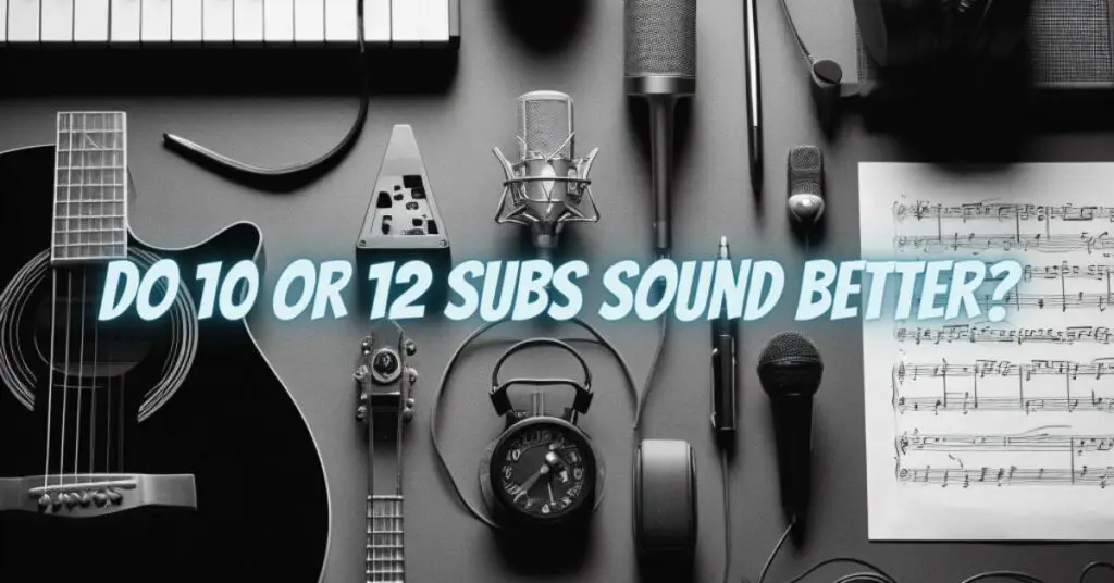 Do 10 or 12 subs sound better? - All For Turntables