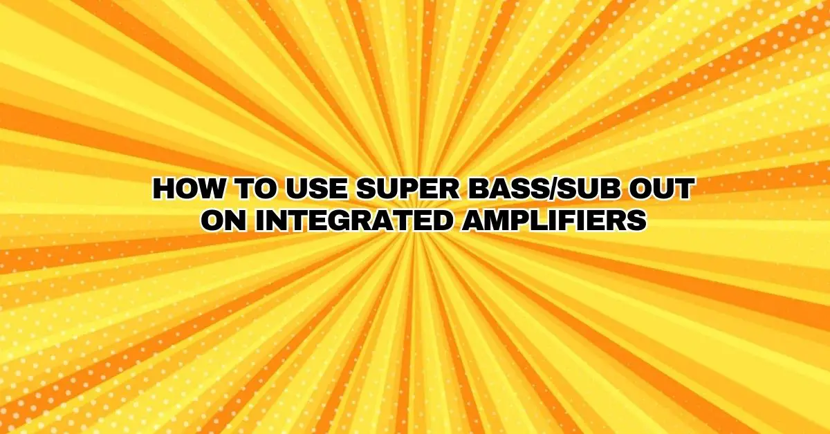 HOW TO USE SUPER BASS/SUB OUT on Integrated Amplifiers - All For Turntables