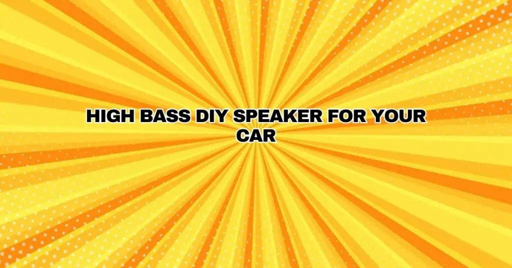 High bass DIY speaker for your car - All For Turntables