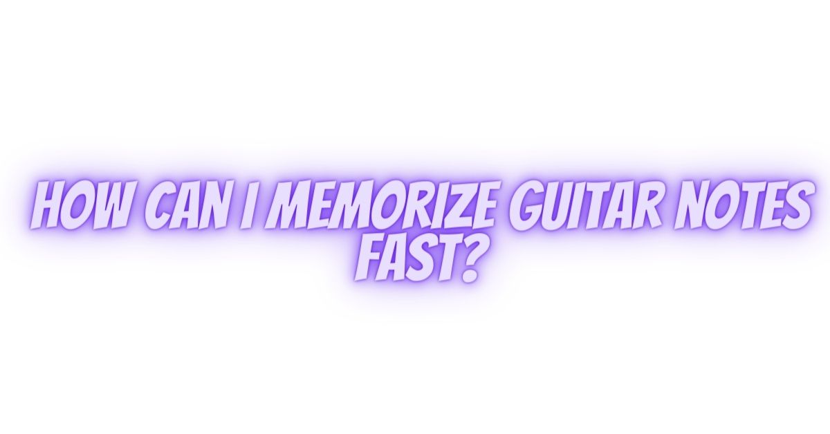 How can I memorize guitar notes fast? - All For Turntables