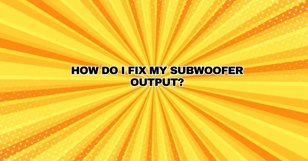How do I fix my subwoofer output? - All For Turntables How do I fix my subwoofer output? - All For Turntables